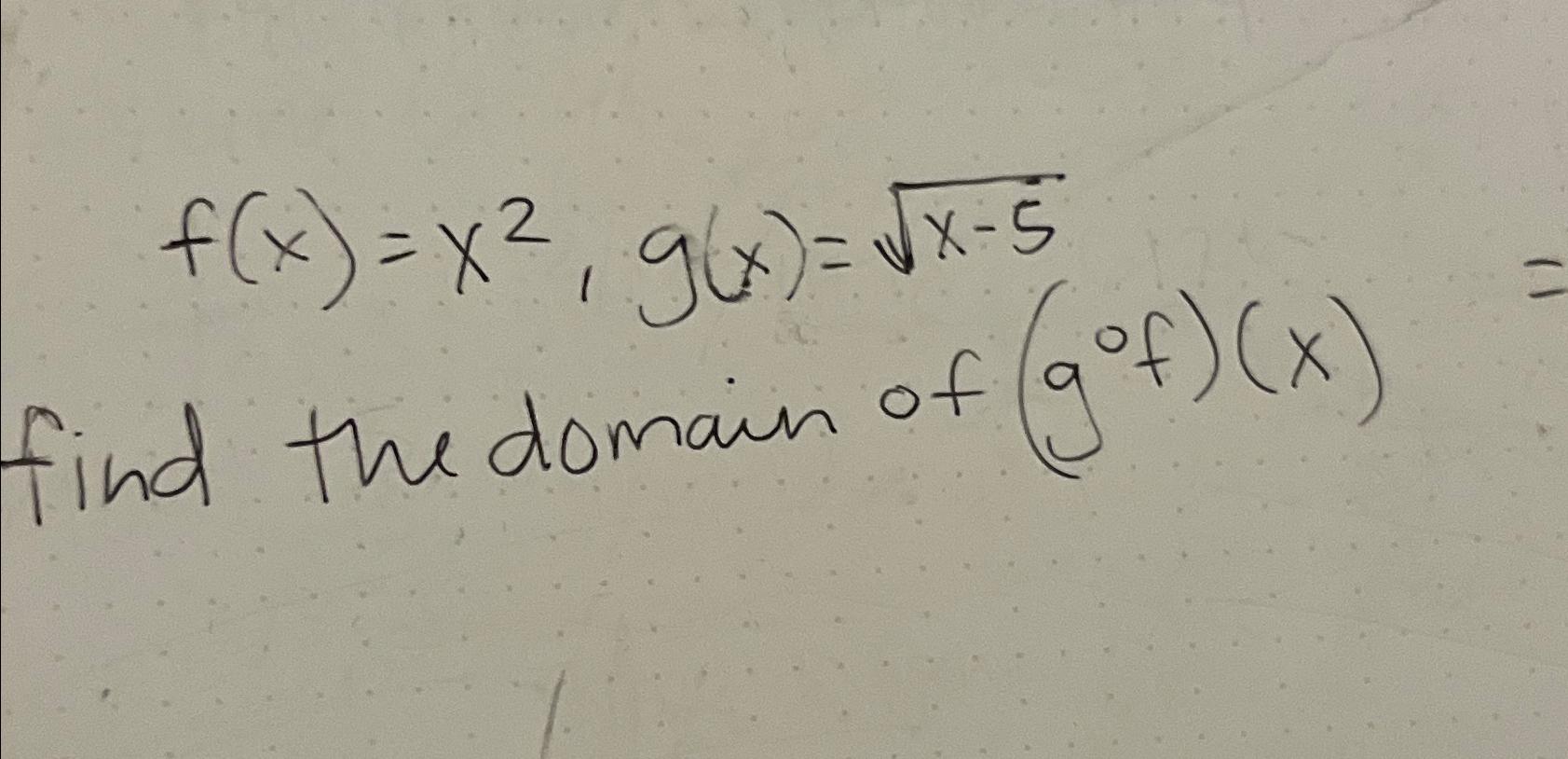 Solved f(x)=x2,g(x)=x-52find the domain of (g°f)(x) | Chegg.com