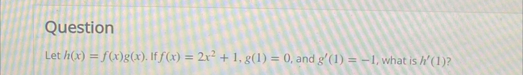 Solved QuestionLet h(x)=f(x)g(x). ﻿If f(x)=2x2+1,g(1)=0, | Chegg.com