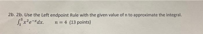 Solved 2b. 2b. Use the Left endpoint Rule with the given | Chegg.com