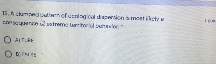 Solved 15. A clumped pattern of ecological dispersion is | Chegg.com
