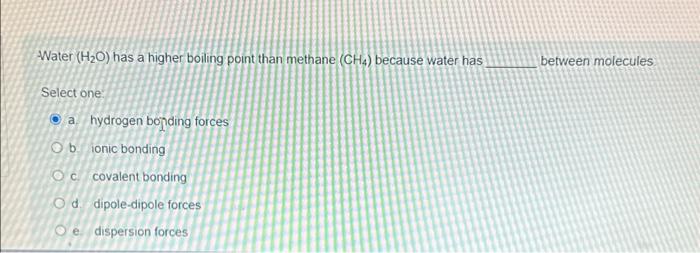 Solved -Water (H₂O) has a higher boiling point than methane | Chegg.com