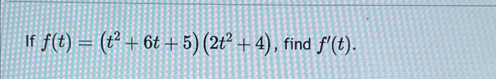 Solved If F T T2 6t 5 2t2 4 ﻿find F T