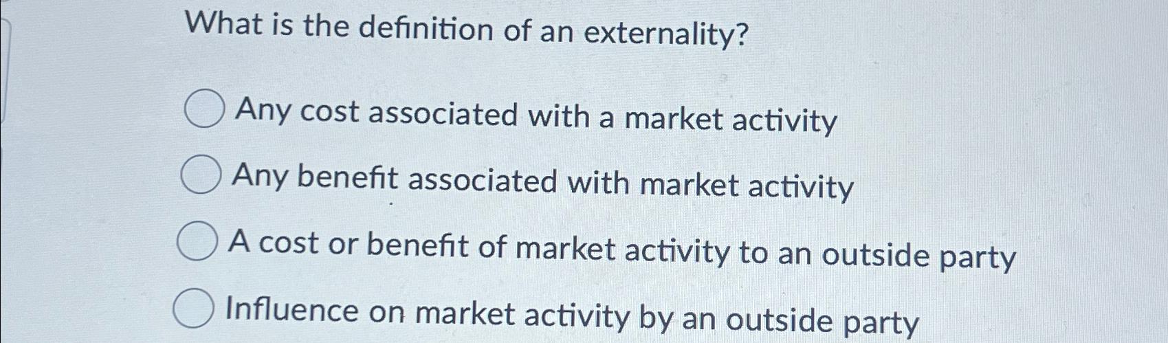 Solved What is the definition of an externality?Any cost | Chegg.com