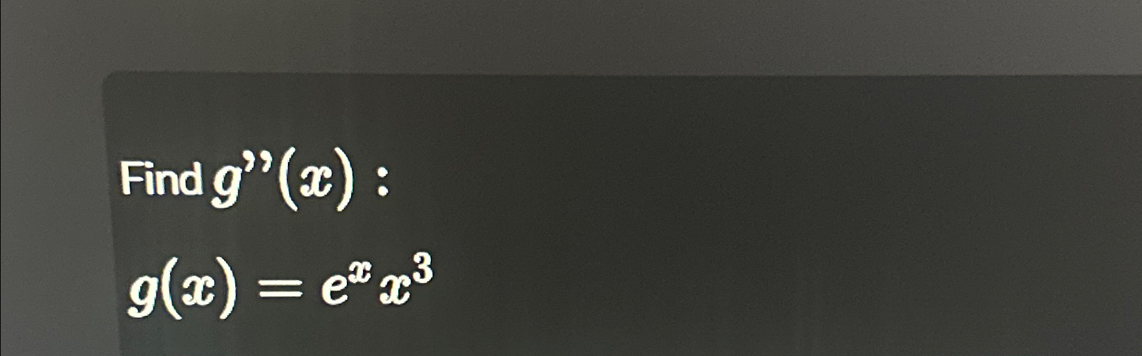 Solved Find g''(x) ﻿: g(x)=exx3 | Chegg.com