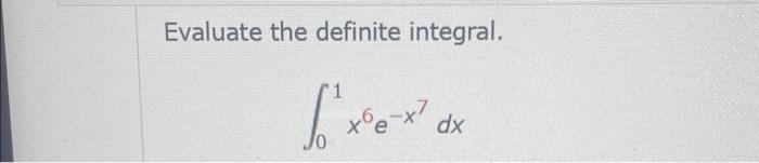 Solved Evaluate the definite integral. ∫01x6e−x7dx | Chegg.com
