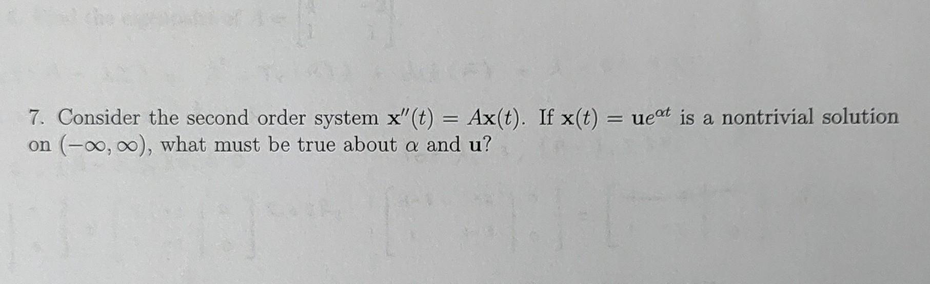 Solved 7. Consider the second order system x′′(t)=Ax(t). If | Chegg.com
