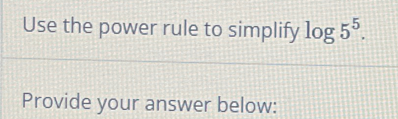 Solved Use the power rule to simplify log55.Provide your | Chegg.com