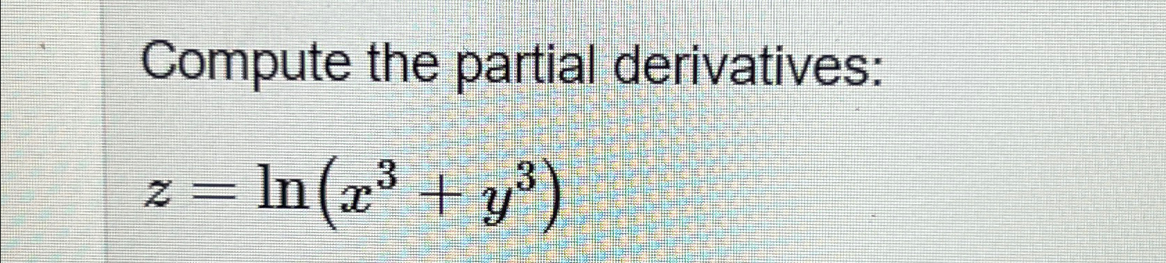 Solved Compute the partial derivatives:z=ln(x3+y3) | Chegg.com