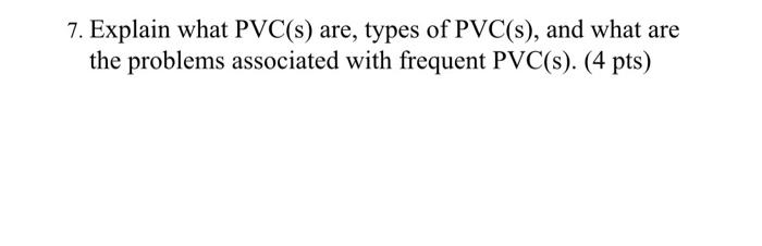 Solved 7. Explain what PVC(s) are, types of PVC(s), and what | Chegg.com