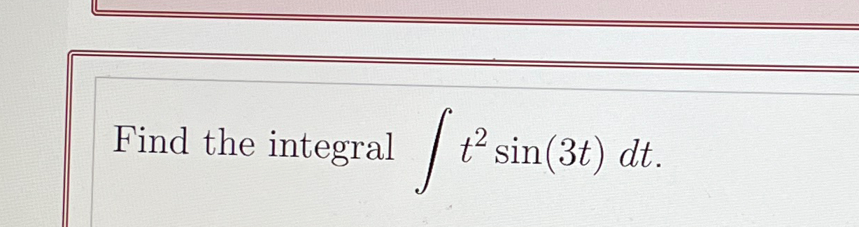 Solved Find the integral ∫﻿﻿t2sin(3t)dt. | Chegg.com