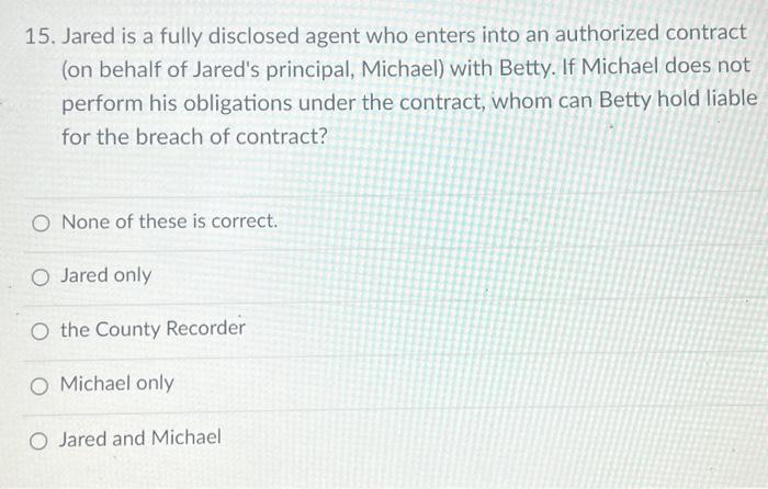 Solved 15. Jared is a fully disclosed agent who enters into | Chegg.com