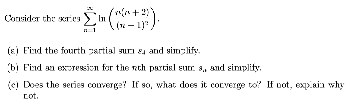 Solved Consider the series ∑n=1∞ln(n(n+2)(n+1)2).(a) ﻿Find | Chegg.com