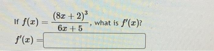 Solved f(x)=6x+5(8x+2)3 | Chegg.com