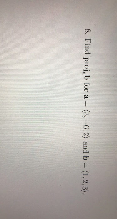 Solved 8. Find projab for a = (3, -6, 2) and b = (1,2,3). | Chegg.com