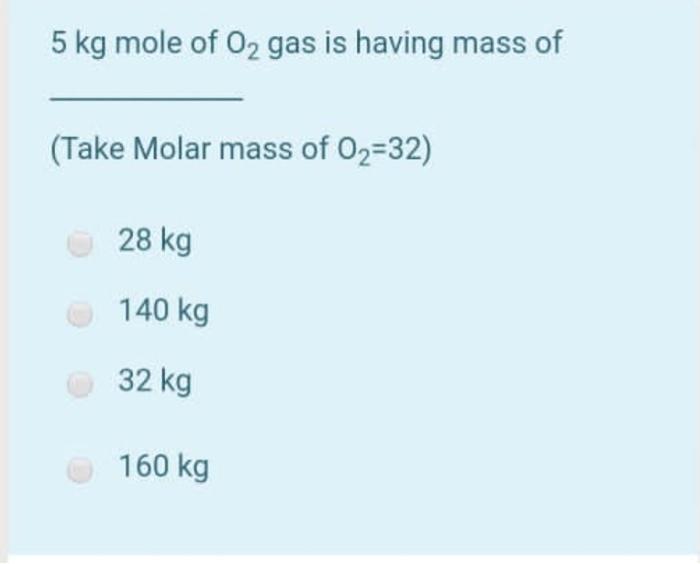 Solved 5 kg mole of O2 gas is having mass of (Take Molar | Chegg.com