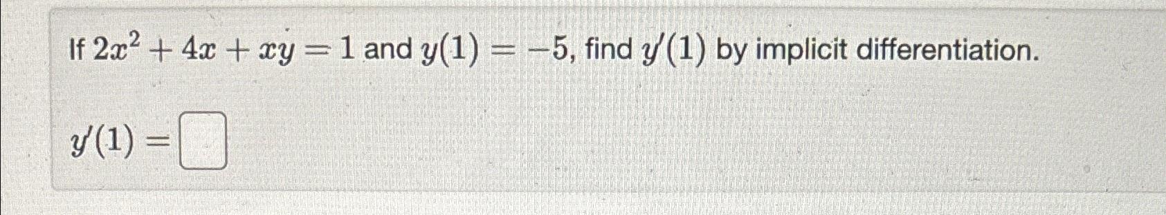 Solved If 2x2+4x+xy=1 ﻿and y(1)=-5, ﻿find y'(1) ﻿by implicit | Chegg.com