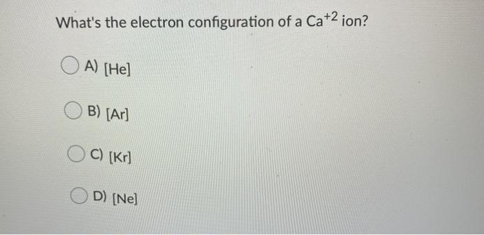 Solved What's the electron configuration of a Ca+2 ion? A) | Chegg.com
