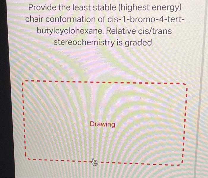 Solved Provide the least stable (highest energy) chair | Chegg.com