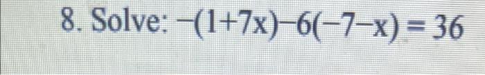 Solved 8. Solve: -(1+7x)-6(-7-x) = 36 | Chegg.com