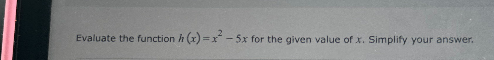 Solved Evaluate the function h(x)=x2-5x ﻿for the given value | Chegg.com