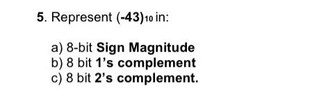 Solved 5. Represent (−43)10 in: a) 8-bit Sign Magnitude b) 8 | Chegg.com