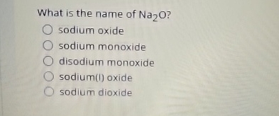 Solved What is the name of Na2O ?sodium oxidesodium | Chegg.com