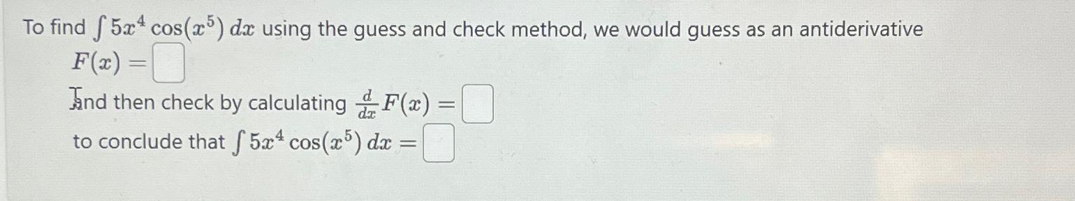 Solved To find ∫﻿﻿5x4cos(x5)dx ﻿using the guess and check | Chegg.com