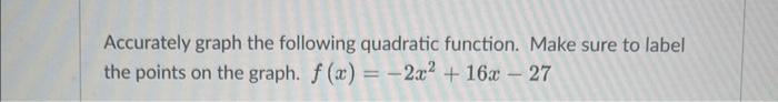 Solved Accurately graph the following quadratic function. | Chegg.com