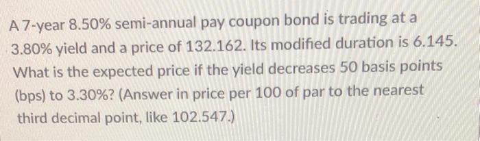 Solved A 7-year 8.50% semi-annual pay coupon bond is trading | Chegg.com