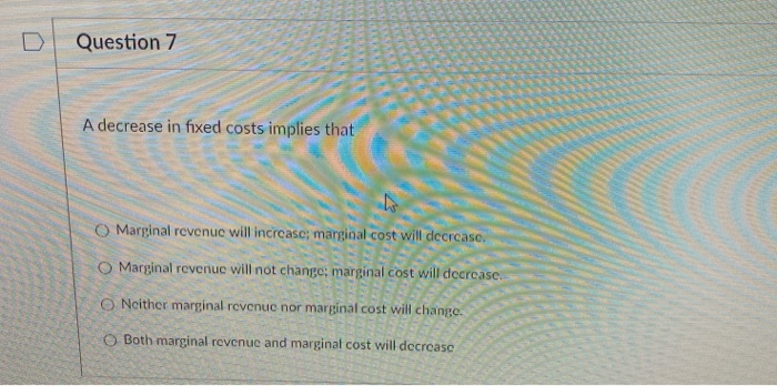 Solved Question 7 A decrease in fixed costs implies that | Chegg.com