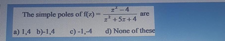 Solved The simple poles of f(2)= 2 - 4 are 2 z + 5z +4 a) | Chegg.com