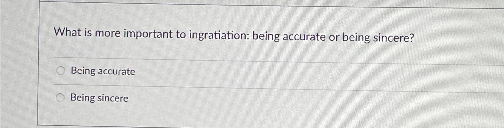 Solved What is more important to ingratiation: being | Chegg.com