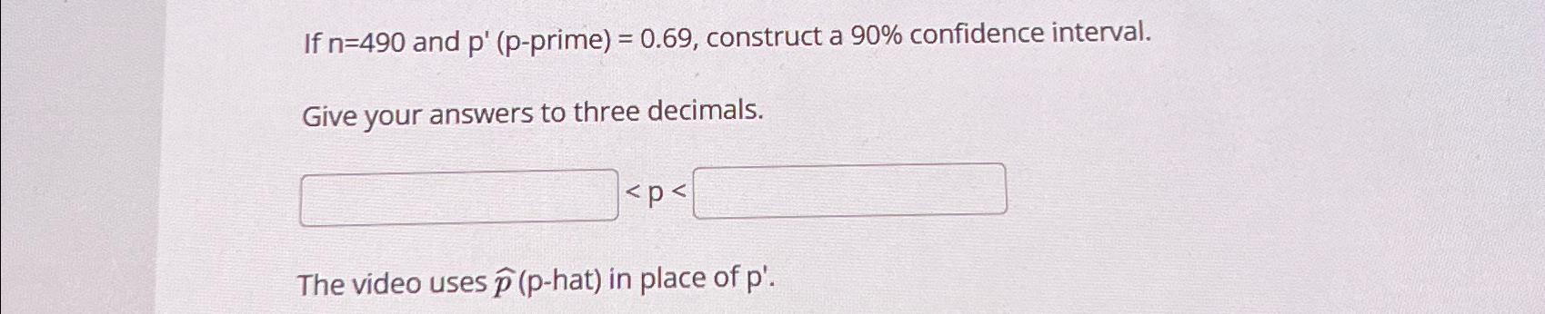 Solved If n=490 ﻿and p' (p-prime) =0.69, ﻿construct a 90% | Chegg.com