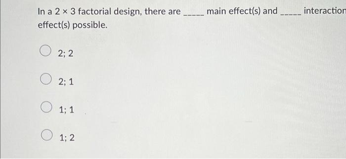 Solved ___main effect(s) and _____ interaction In a 2 x 3 | Chegg.com