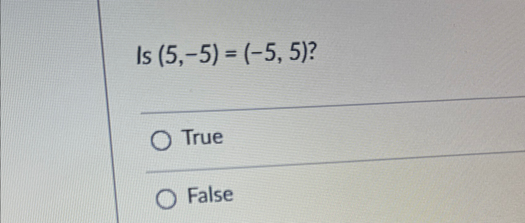 Solved Is (5,-5)=(-5,5) ?TrueFalse | Chegg.com