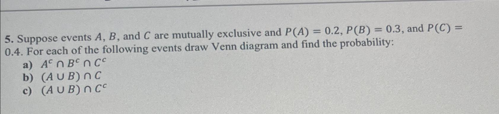 Solved Suppose events A,B, and C are mutually exclusive and | Chegg.com