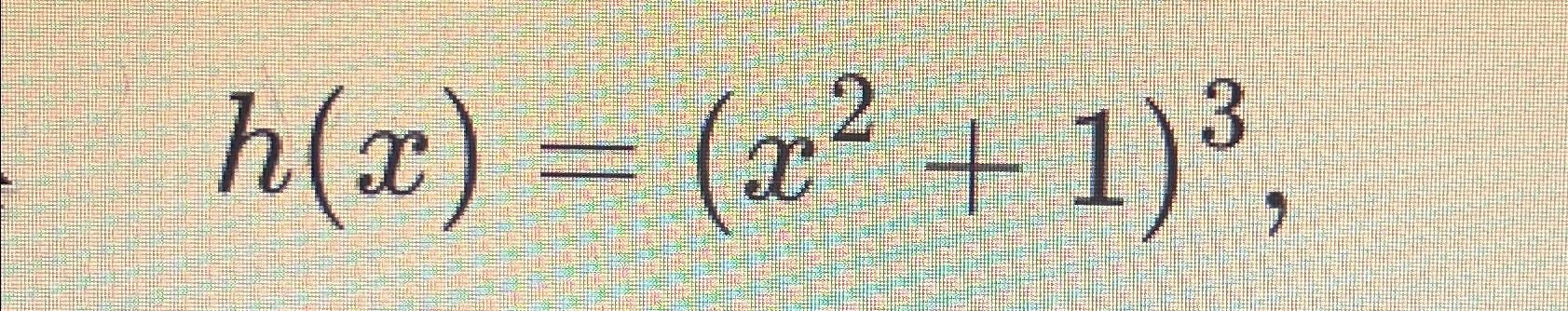 Solved h(x)=(x2+1)3 | Chegg.com