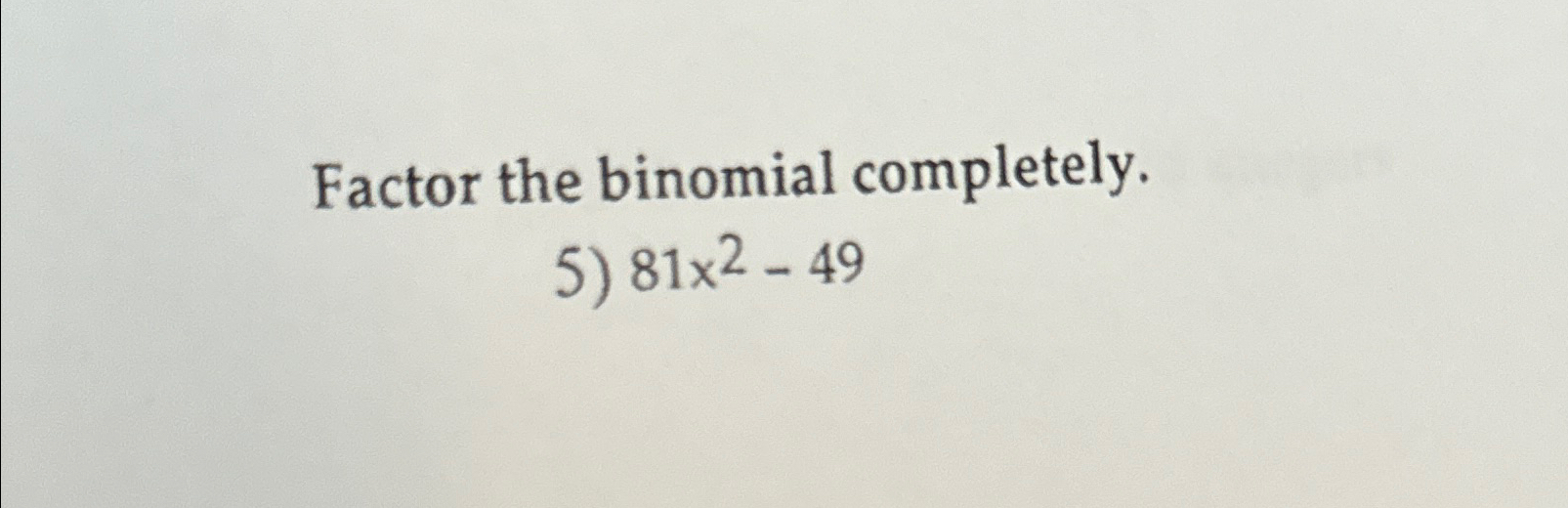 Solved Factor the binomial completely.81x2-49 | Chegg.com