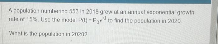 Solved A population numbering 553 in 2018 grew at an annual | Chegg.com