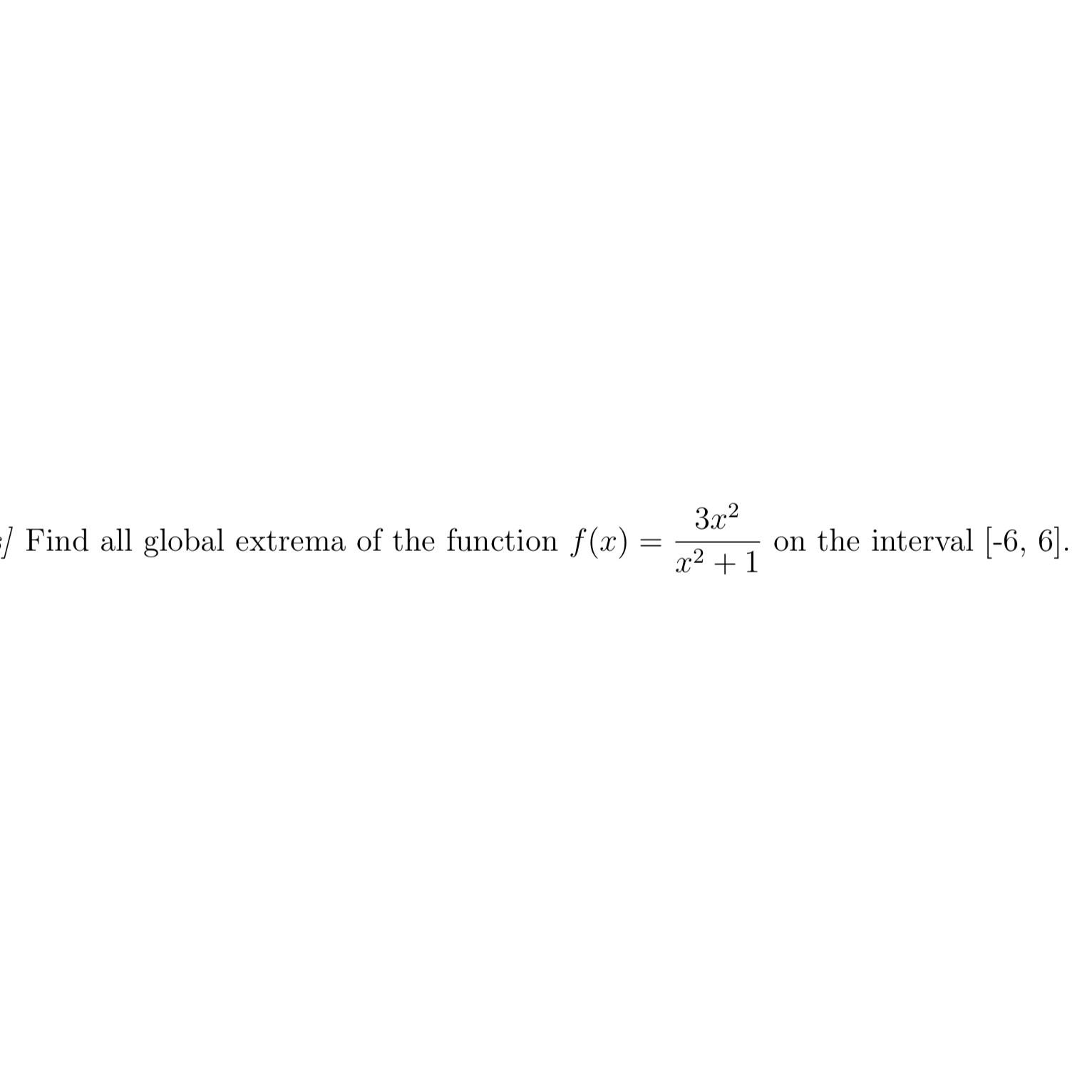 Solved Find all global extrema of the function f(x)=3x2x2+1 | Chegg.com
