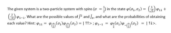 Solved The Given System Is A Two Particle System With Spins