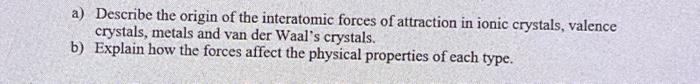 Solved a) Describe the origin of the interatomic forces of | Chegg.com