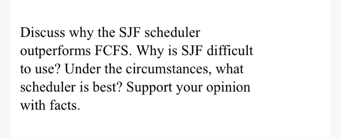 Solved Discuss why the SJF scheduler outperforms FCFS. Why | Chegg.com