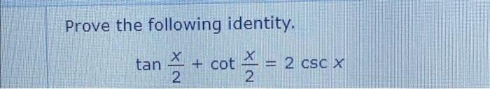 Solved Prove the following identity. tan x/2 + cot x/2 = 2 | Chegg.com