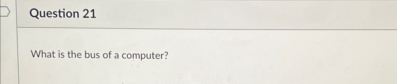 Solved Question 21What is the bus of a computer? | Chegg.com