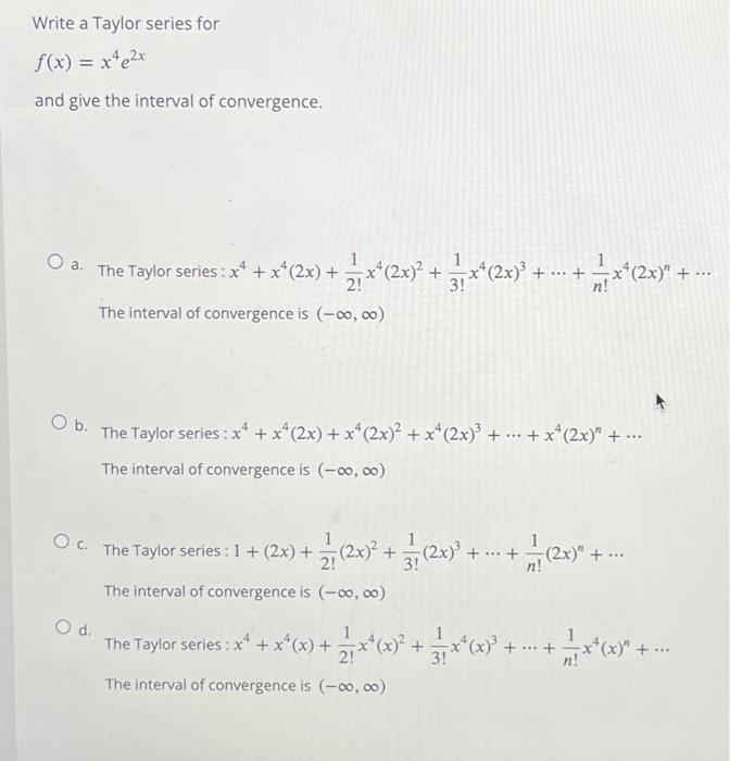 Solved Write a Taylor series for f(x)=x4e2x and give the | Chegg.com