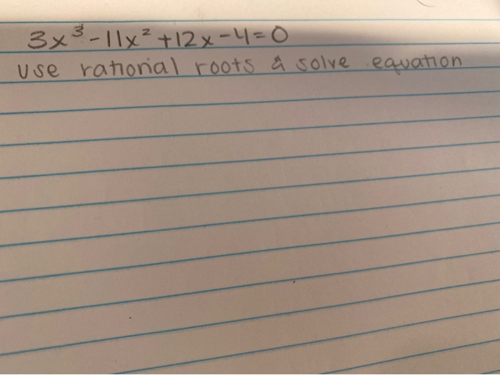Solved 3x3 - Ilx? +12x-4-O use rational roots & solve | Chegg.com Solved 3x3 - Ilx? +12x-4-O use rational roots & solve | Chegg.com