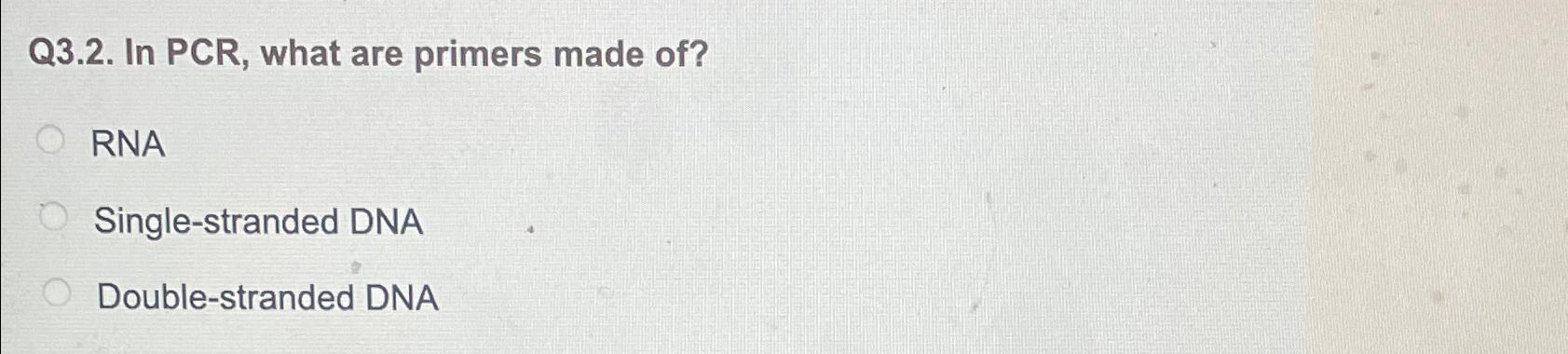 Solved Q3.2. ﻿In PCR, ﻿what are primers made | Chegg.com