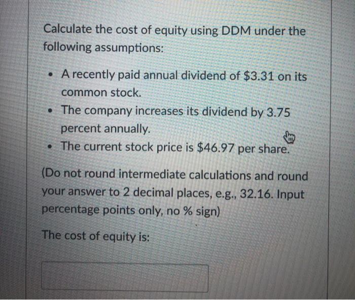 Solved Calculate the cost of equity using DDM under the | Chegg.com Solved Calculate the cost of equity using DDM under the | Chegg.com