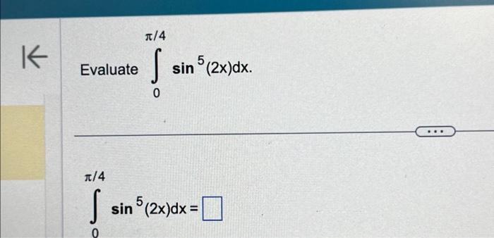 Solved K π/4 Evaluate sin 5 (2x)dx. [² 0 π/4 S sin 5 (2x)dx= | Chegg.com